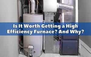 Is It Worth Getting a High Efficiency Furnace? And Why? - HVAC BOSS