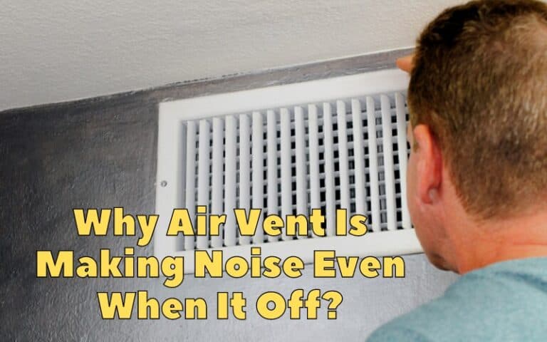 Why Air Vent Is Making Noise Even When It Off?